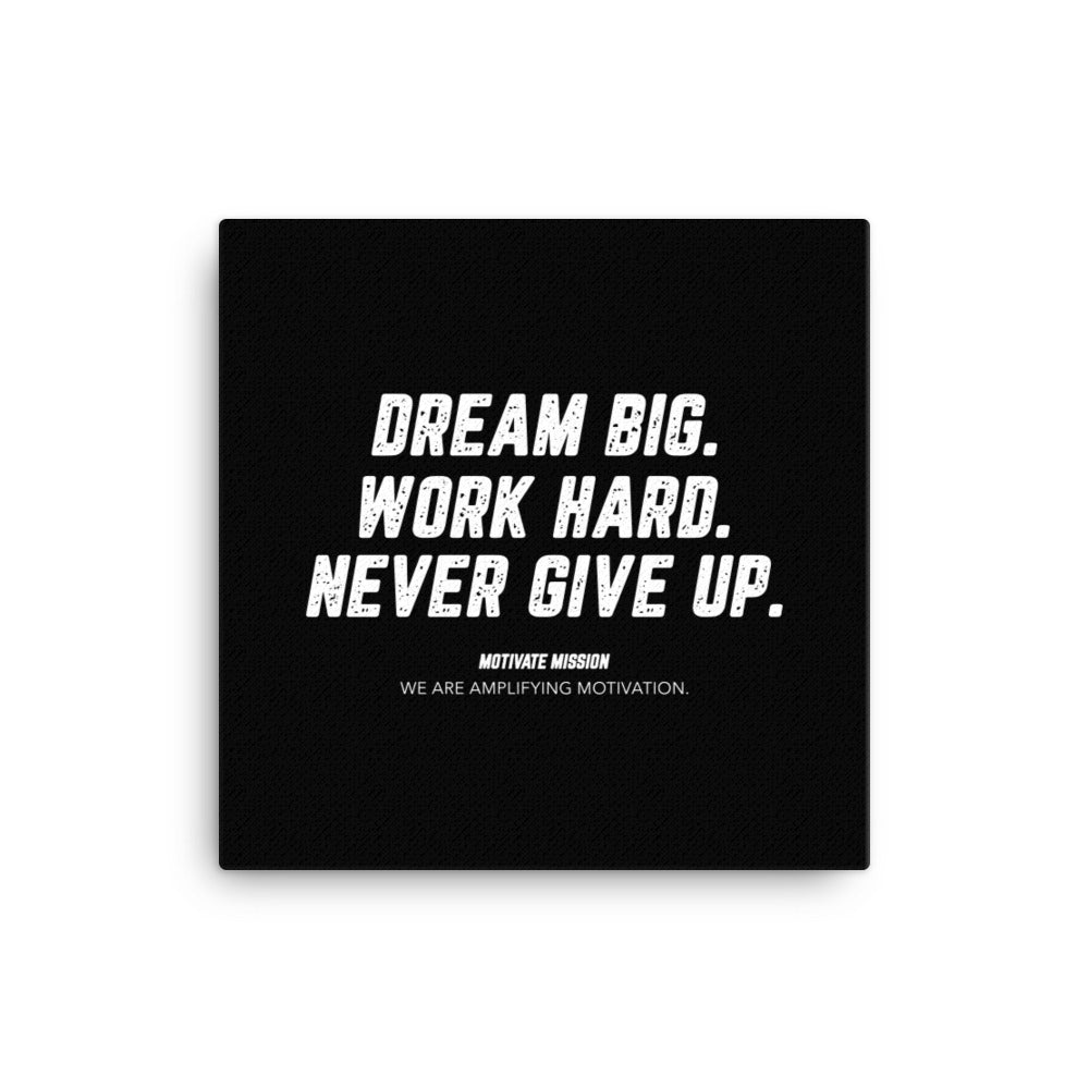 Dream Big. Work Hard. Never Give Up. Canvas – MotivateMission